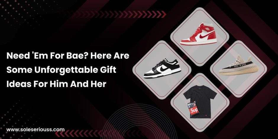 Need 'Em for Bae? Here are some unforgettable gift ideas for him and ...